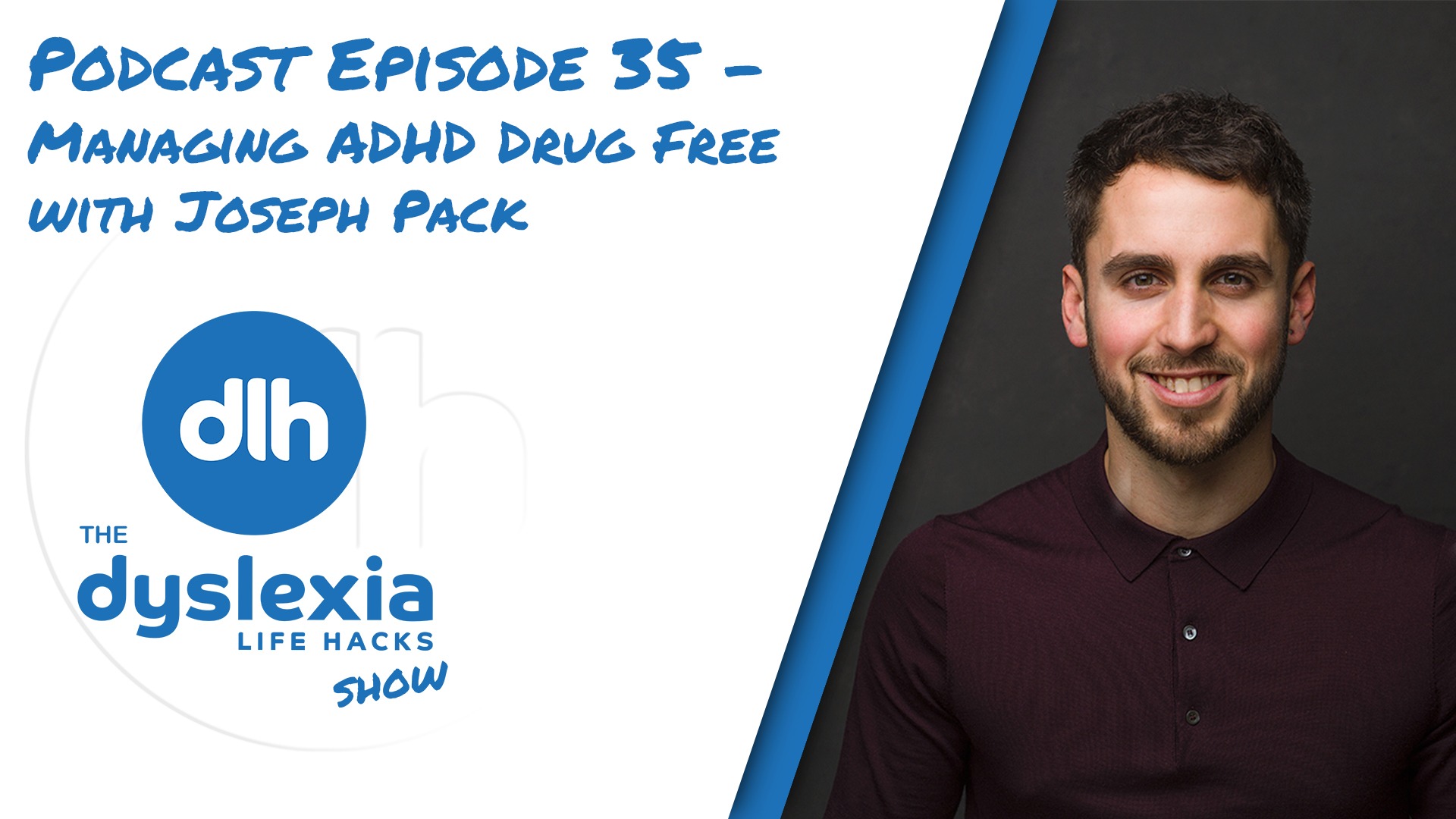 Episode 35 – Managing ADHD Drug Free with Joseph Pack - Dyslexia Life Hacks